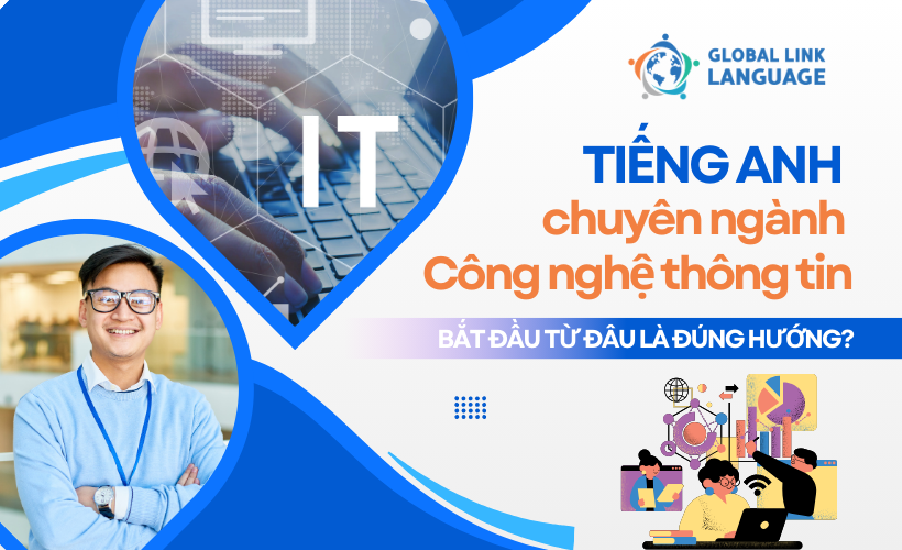 Tiếng Anh chuyên ngành Công nghệ thông tin: Bắt đầu từ đâu là đúng hướng? - Global Link Language